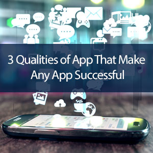 3 Qualities of App That Make Any App Successful