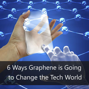 6 Ways Graphene is Going to Transform the Tech World