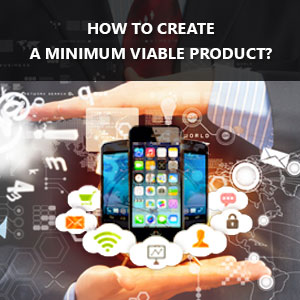 HOW TO CREATE A MINIMUM VIABLE PRODUCT?